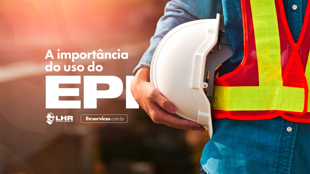 A Importância Do Uso Do EPI - LHR Brasil